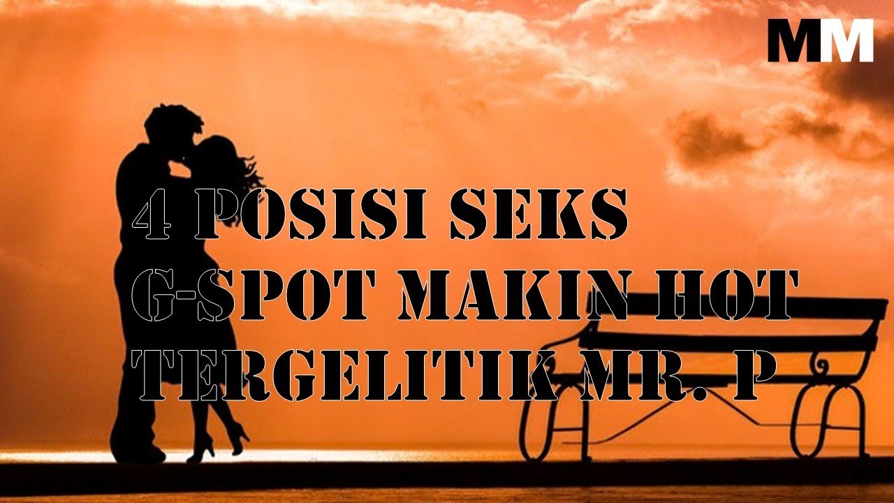 4 POSISI SEKS G SPOT MAKIN HOT TERGELITIK MR. P - YouTube