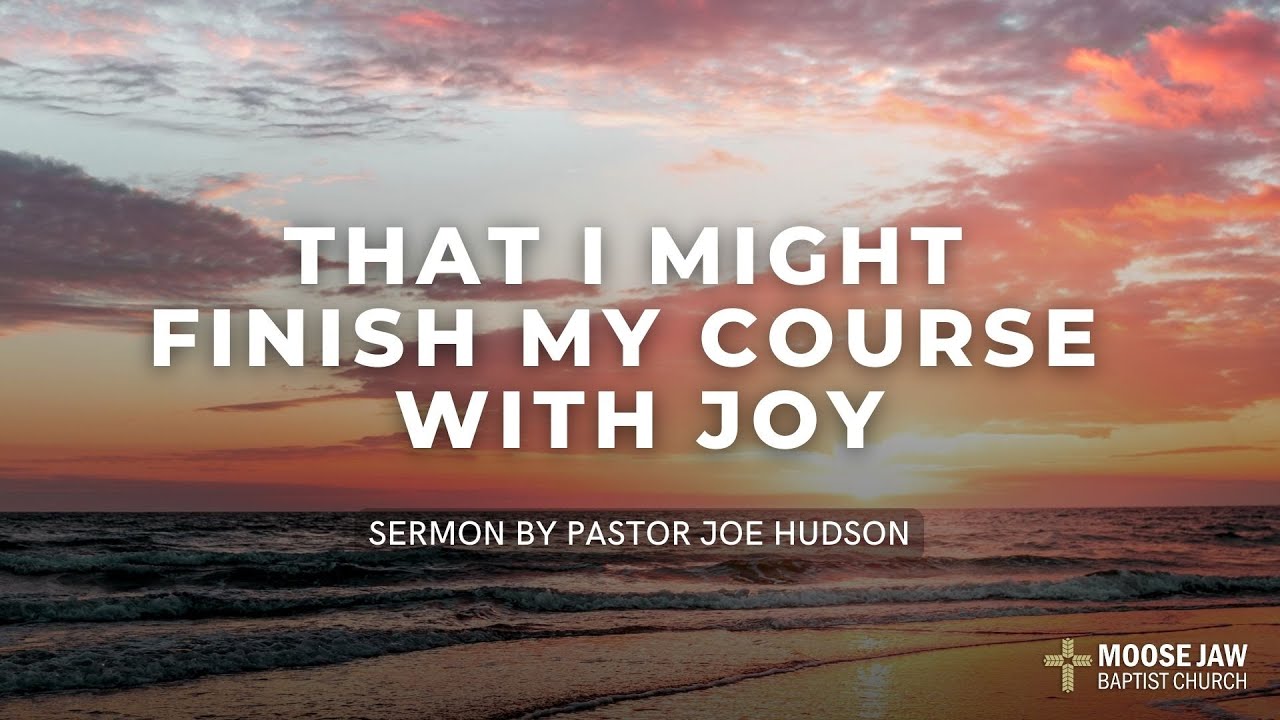 "That I Might Finish My Course with Joy" April 23, 2023 (AM) Pastor Joe ...