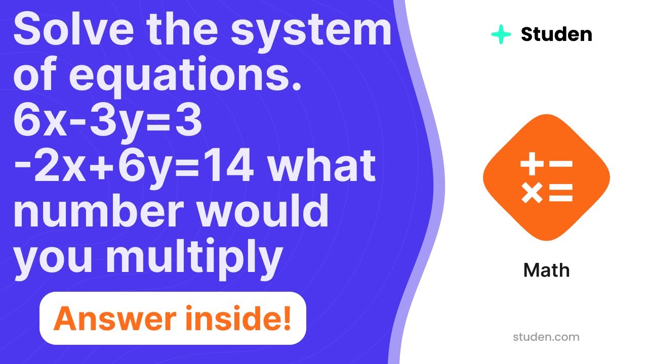 Solve The System Of Equations 6x 3y 3 2x 6y 14 What Number Would You solve-the-system-of-equations-6x-3y-3-2x-6y-14-what-number-would-you