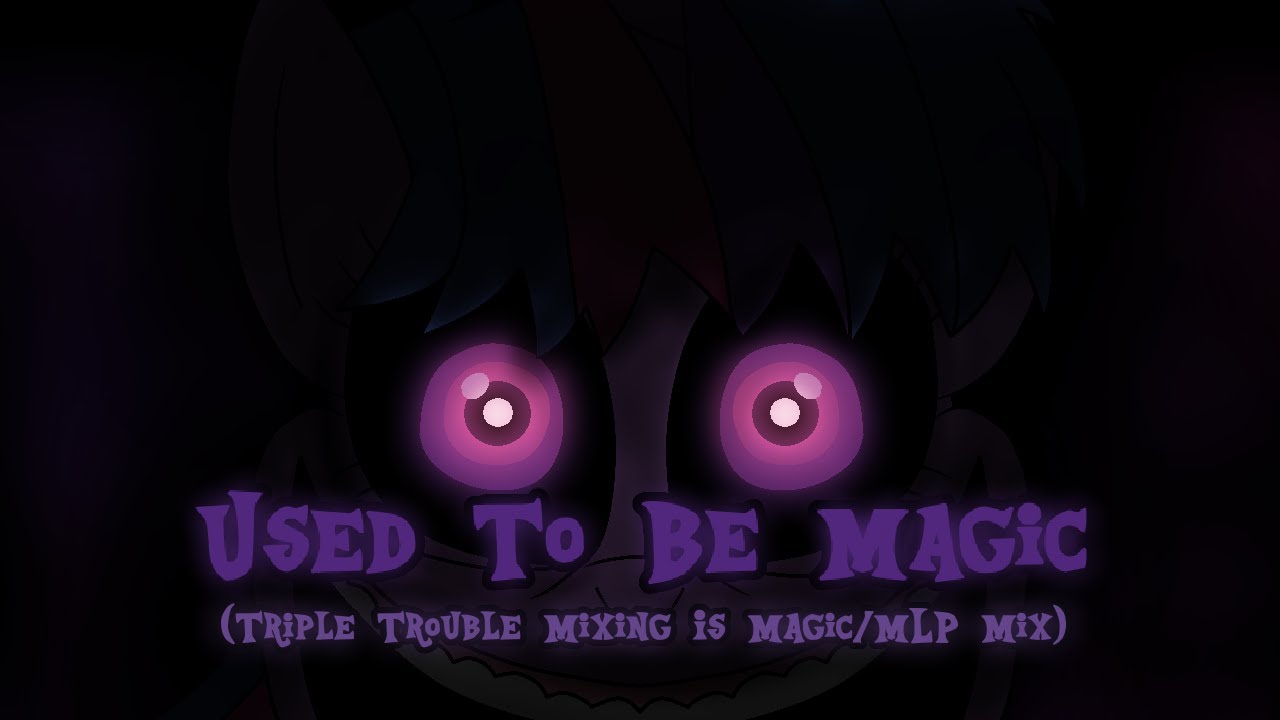Used To Be Magic (Triple Trouble Mixing is Magic/MLP Mix) [+FLP] - YouTube