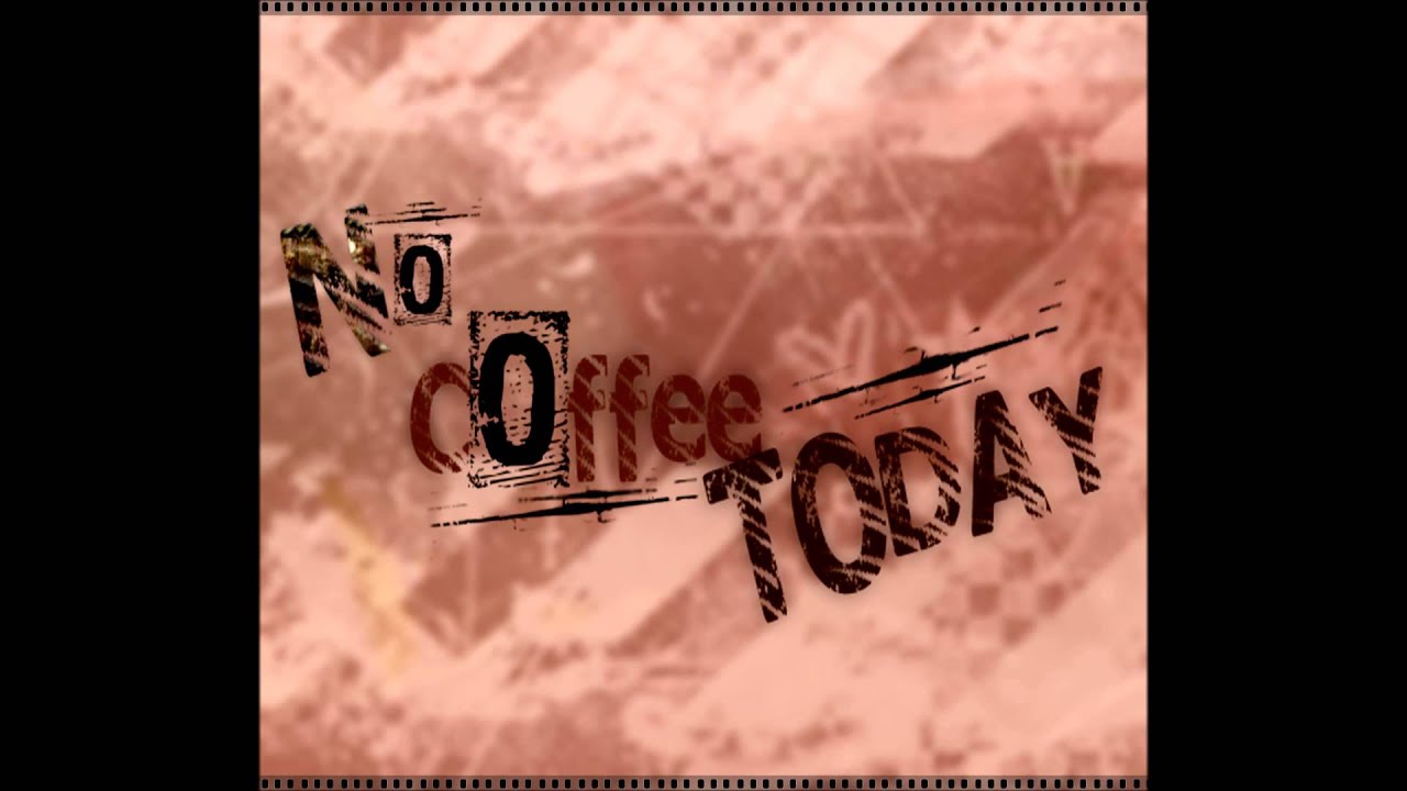 No Coffee Today- Use It Well - YouTube