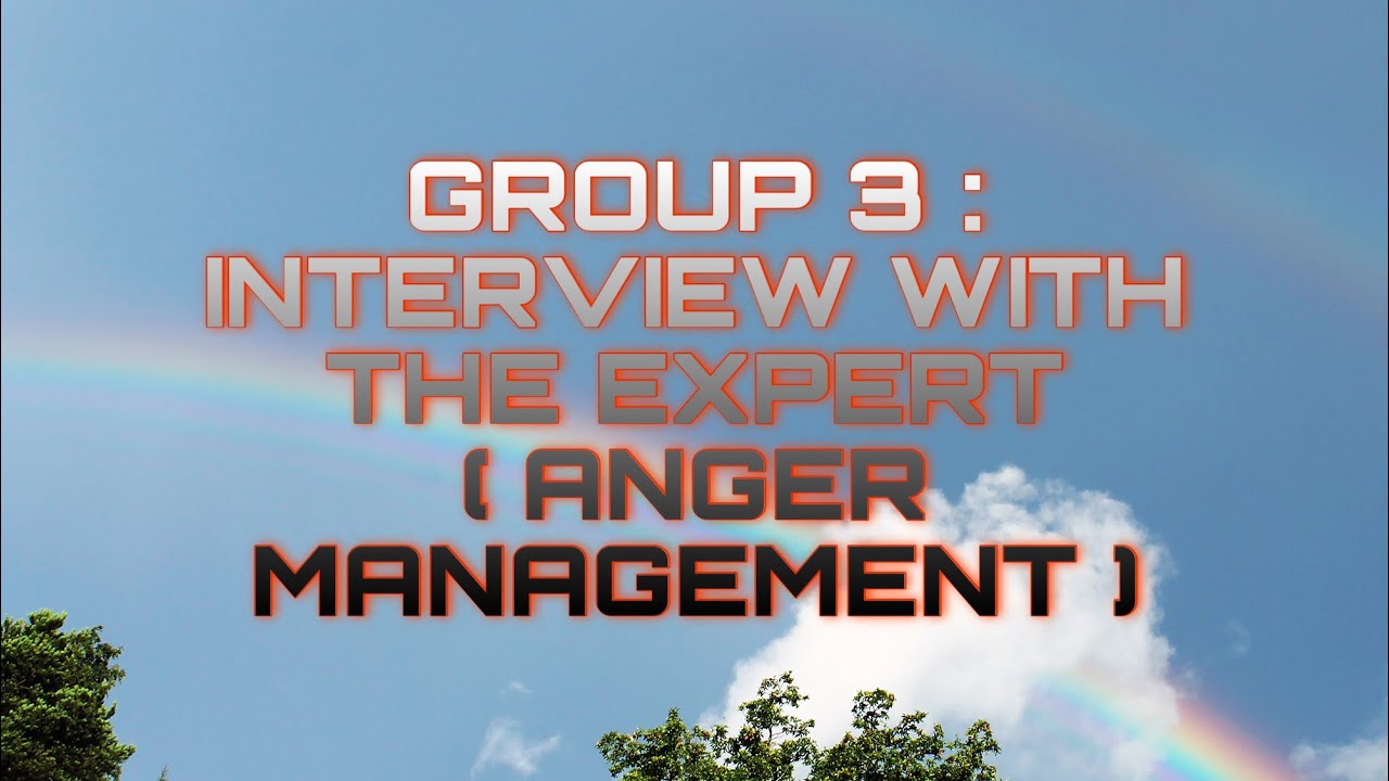 GROUP 3 : INTERVIEW WITH THE EXPERT (ANGER MANAGEMENT) - YouTube