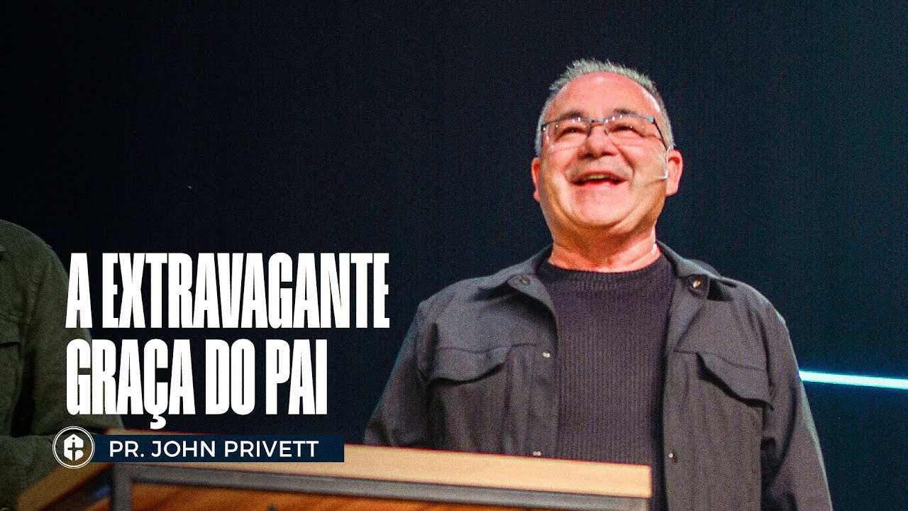 A EXTRAVAGANTE GRAÇA DO PAI || Pr. John Privett - YouTube