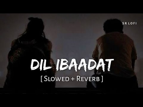 Dil Ibaadat (Slowed + Reverb) | KK | SR Lofi