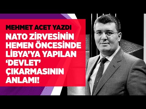NATO ZİRVESİNİN HEMEN ÖNCESİNDE LİBYA’YA YAPILAN ‘DEVLET’ ÇIKARMASININ ANLAMI! #MehmetAcet