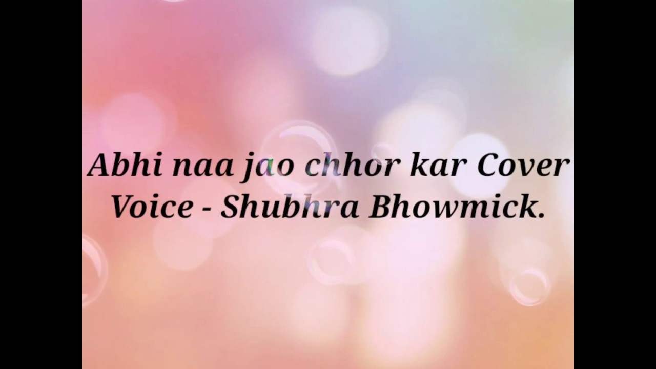 Abhi na jao chhor kar Cover - Shubhra Bhowmick - YouTube