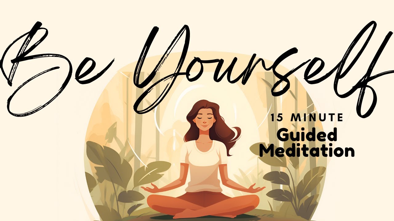 Be Yourself - 15 Minute Guided Meditation on Embracing Yourself ...
