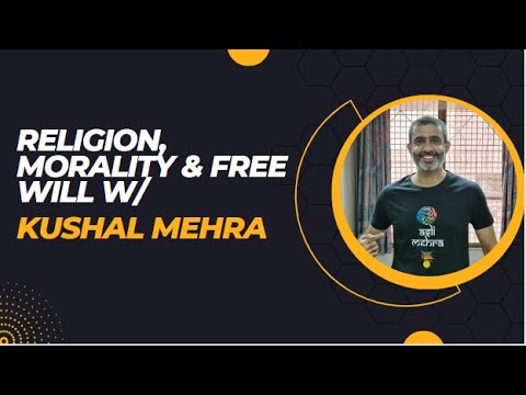 Religion, morality & free will w/ Kushal Mehra | @TheCārvākaPodcast ...