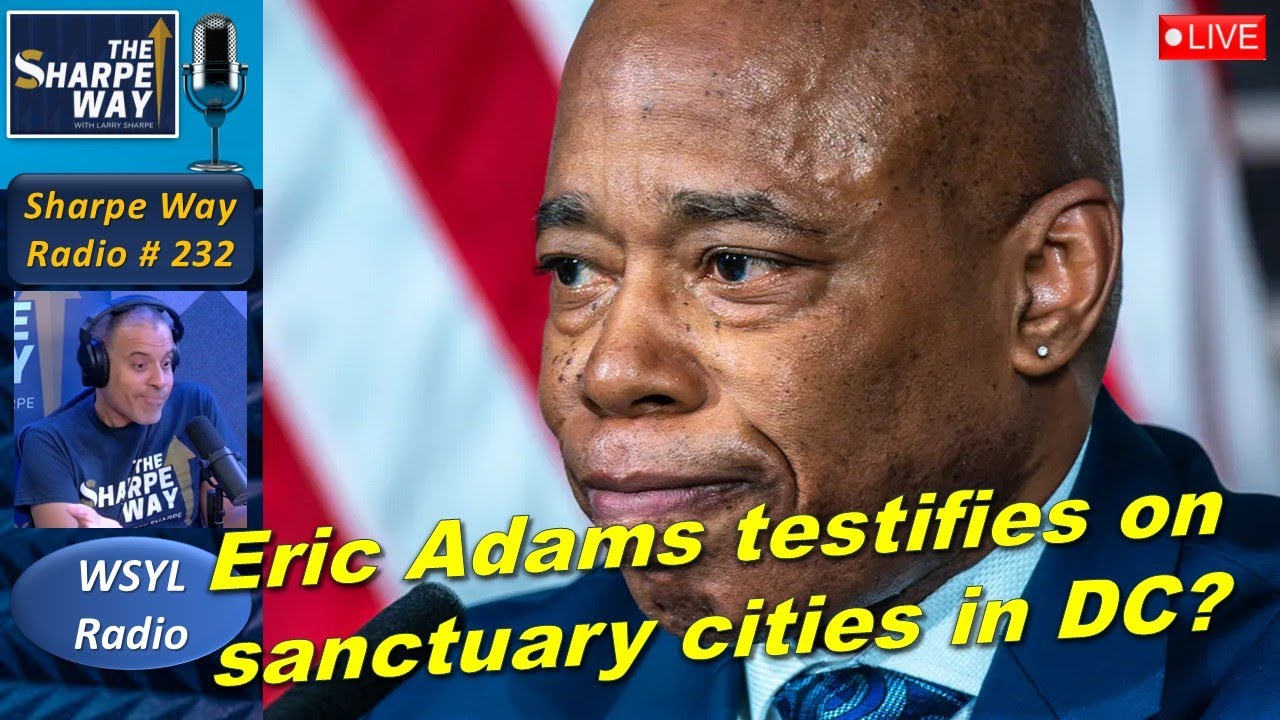 Sharpe Way Radio # 232: Eric Adams testifies on sanctuary cities in DC ...