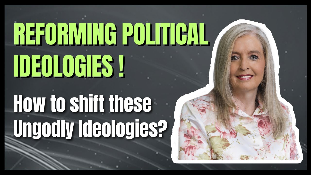 Reforming Political Ideologies - How to shift these ungodly Ideologies ...