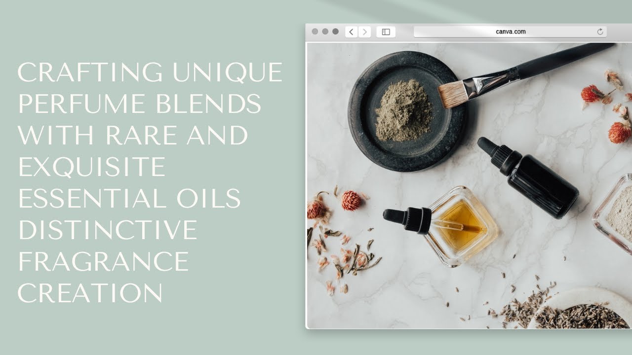 Crafting Unique Perfume Blends with Rare and Exquisite Essential Oils ...
