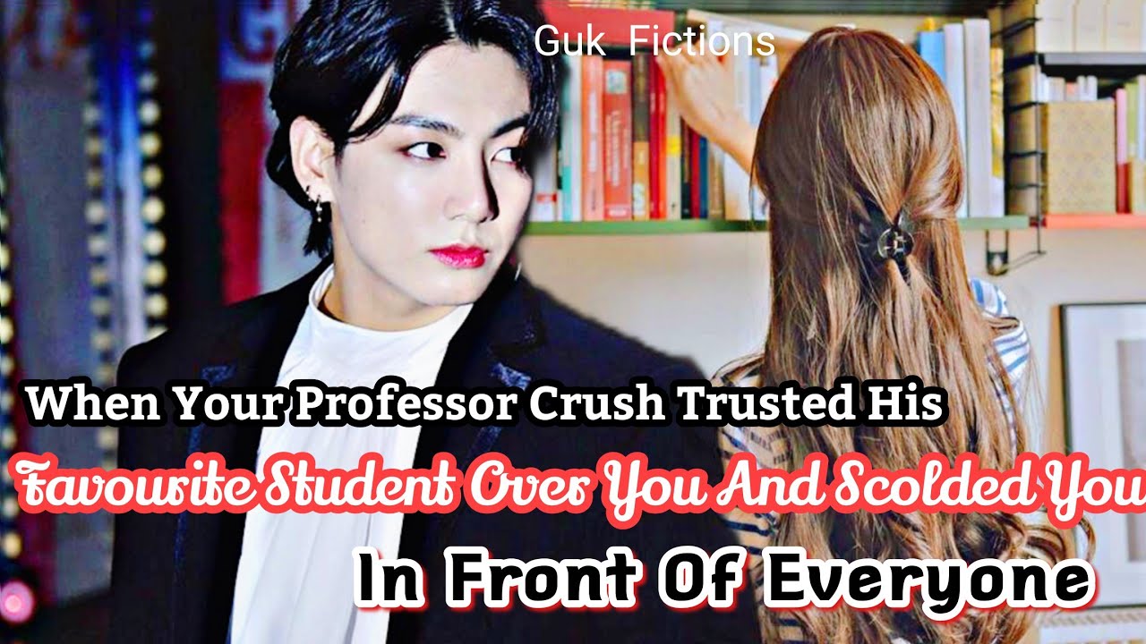 When Your Professor Crush Trusted His Favourite Student Over You And ...