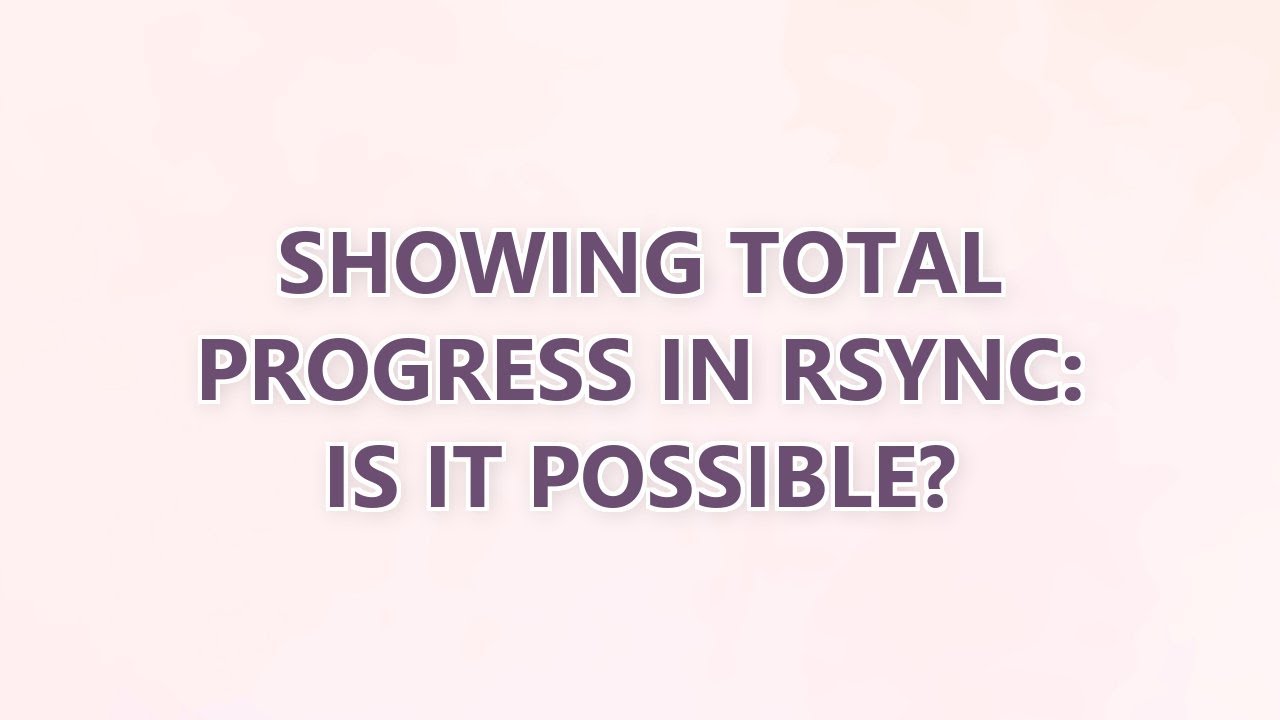 Showing total progress in rsync: is it possible? (3 SOLUTIONS!!) - YouTube