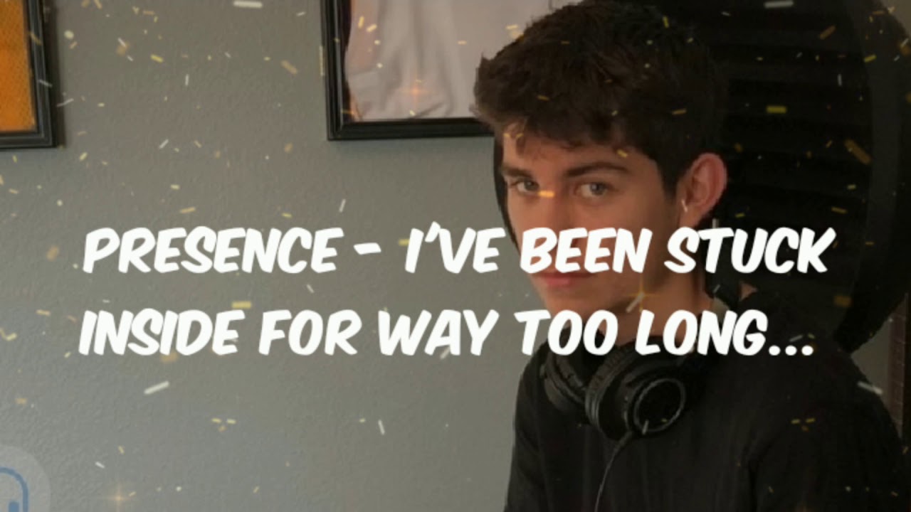 Presence - I've Been Stuck Inside For Way Too Long (Lyrics) - YouTube