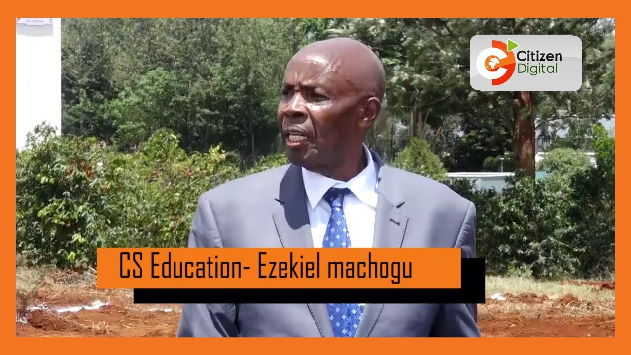 Education CS Ezekiel Machogu refutes claims the government will stop ...