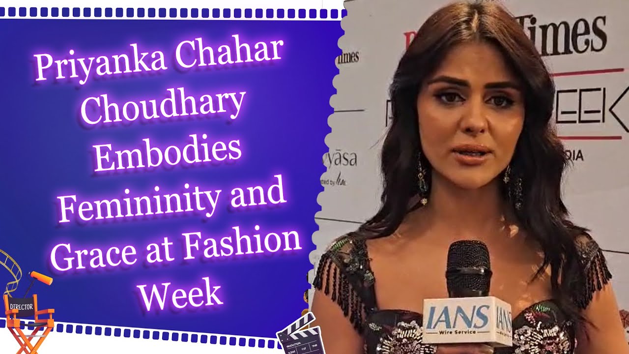 Priyanka Chahar Choudhary Embodies Femininity and Grace at Fashion Week - YouTube
