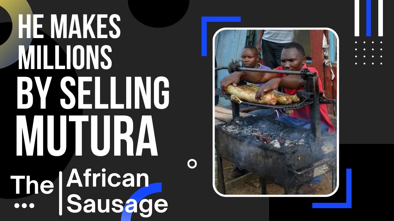 MAKING MILLIONS SELLING THE AFRICAN SAUSAGE / MUTURA ON THE STREETS ...