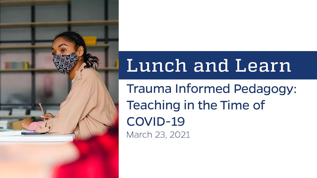 Lunch & Learn: Trauma Informed Pedagogy: Teaching in the Time of COVID ...