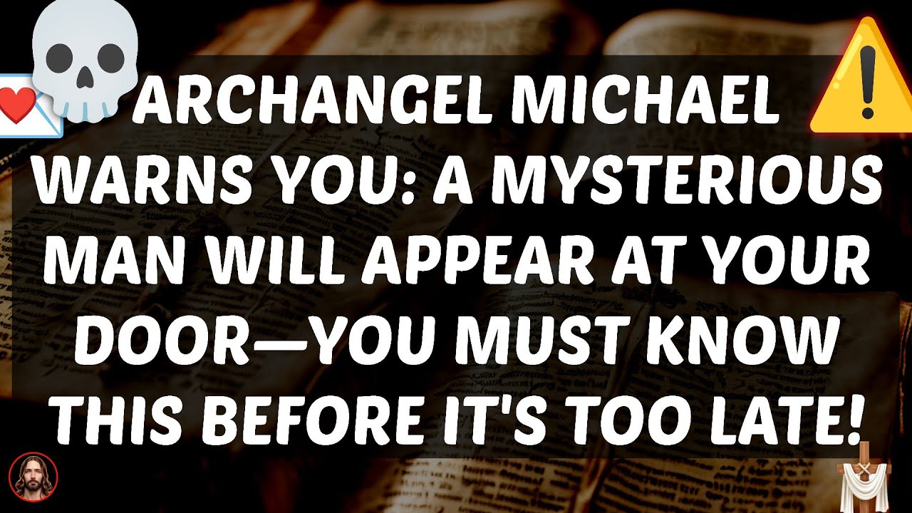 Urgent Warning from Archangel Michael: A Man Will Arrive at Your Door ...