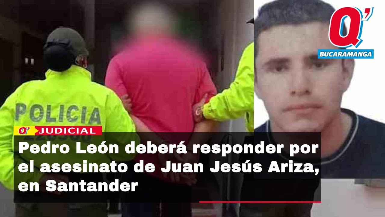 Pedro León deberá responder por el asesinato de Juan Jesús Ariza, en ...