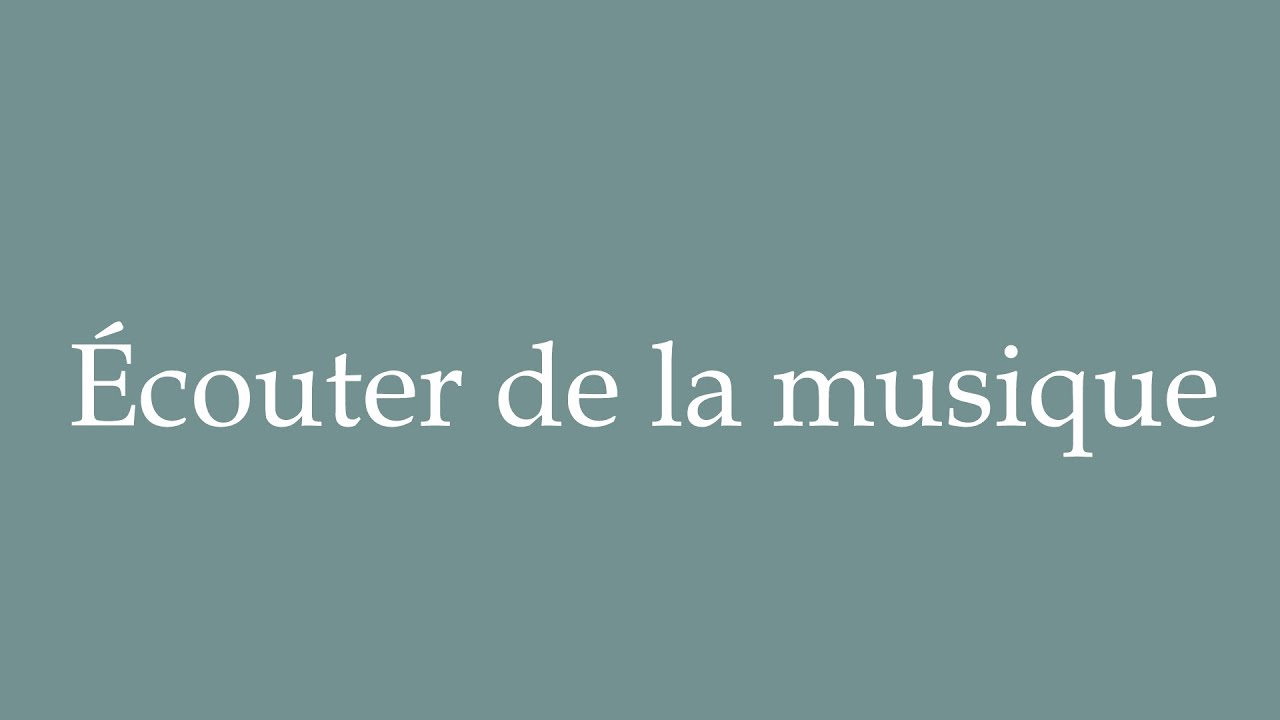 How to Pronounce ''Écouter de la musique'' (Listening to music ...