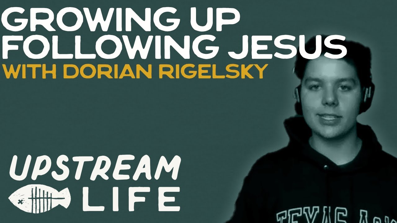 GROWING UP IN THE FAITH W/ DORIAN RIGELSKY | Upstream Life Podcast ...