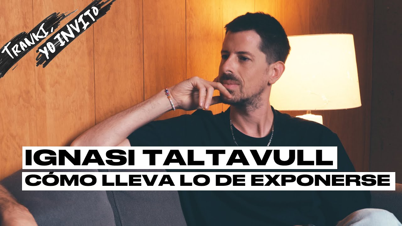 IGNASI TALTAVULL: Cómo lleva lo de exponerse | TRANKI, YO INVITO con ...