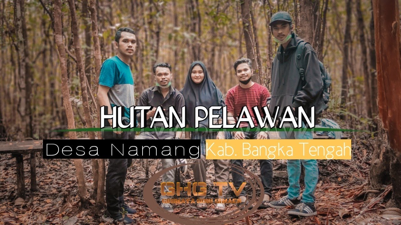 HUTAN PELAWAN || DESA NAMANG, KAB. BANGKA TENGAH || BANGKA BELITUNG ...