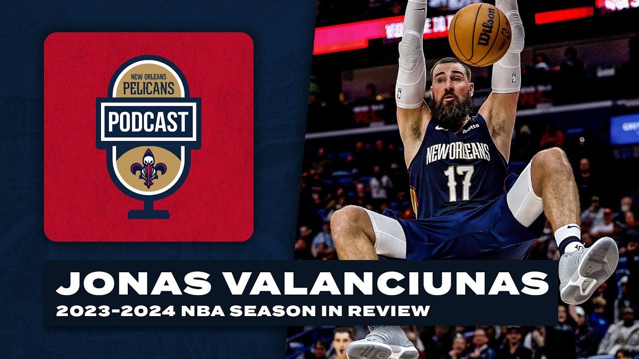 Jonas Valanciunas' 2023-24 NBA Recap | Pelicans Podcast - YouTube