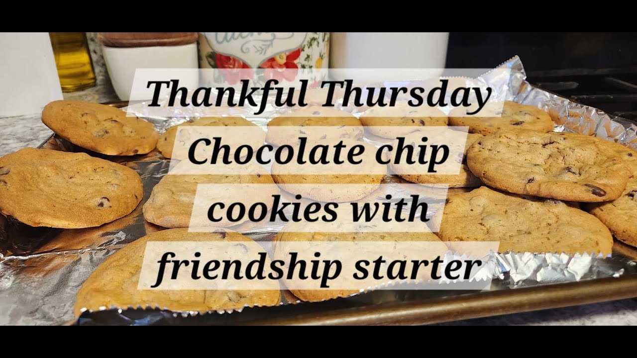 Thankful Thursday Chocolate chip cookies with friendship starter ...