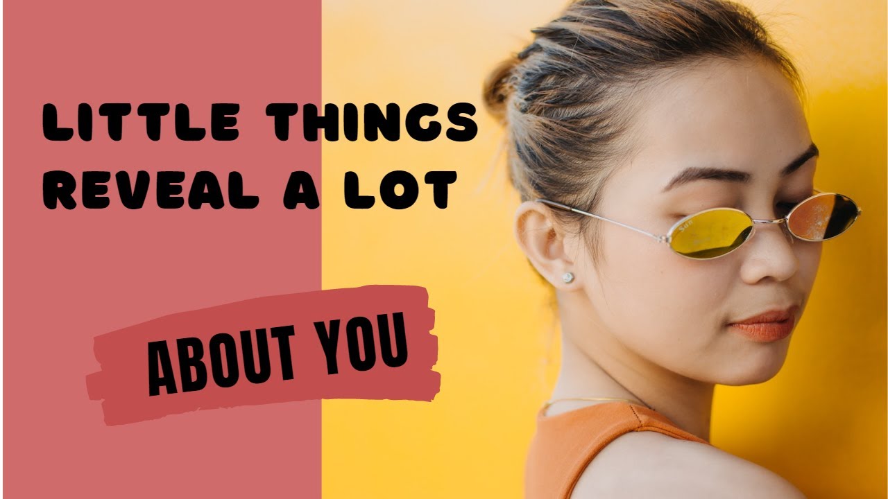 18 Little Things Reveal A Lot About You - YouTube