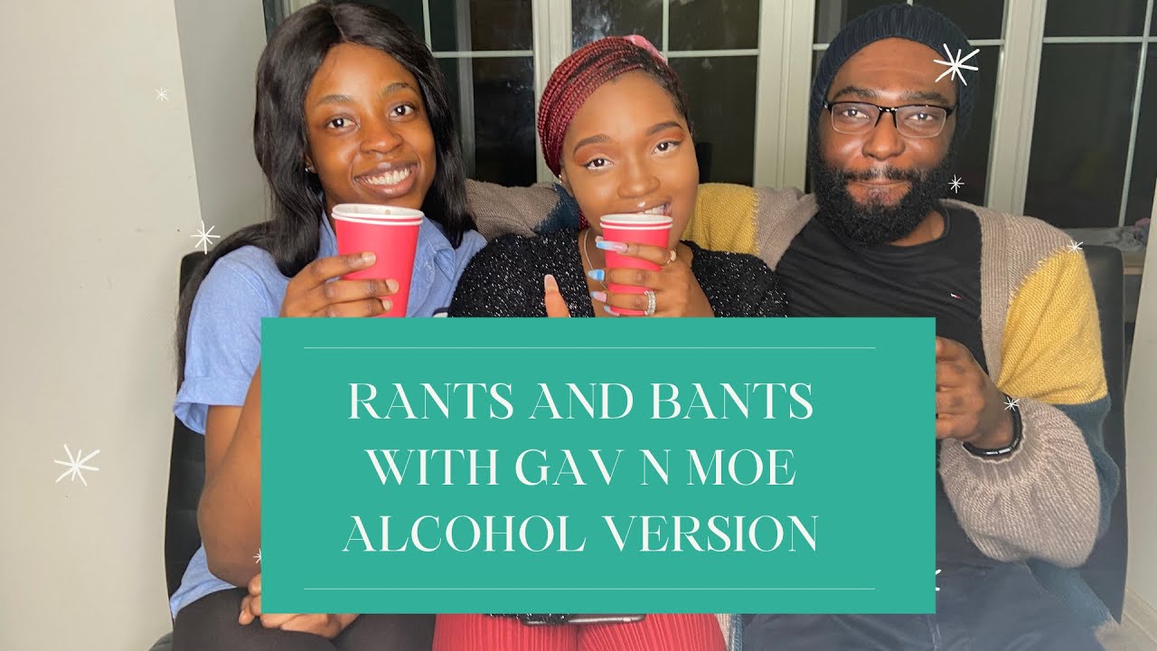 RANTS AND BANTS WITH GAV AND MOE ALCOHOL VERSION 🥃//DID YOU SUBMIT YOUR ...