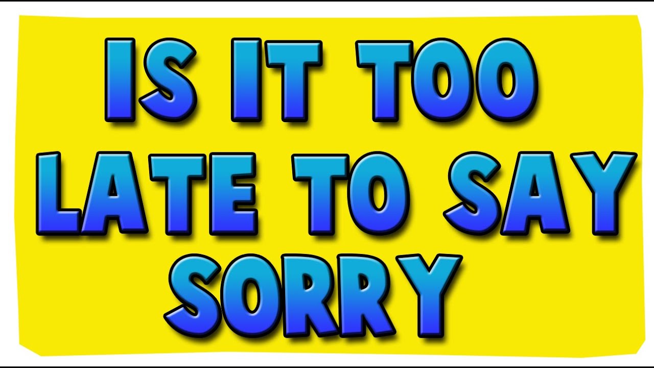 Update: Is it too late to say sorry? - YouTube