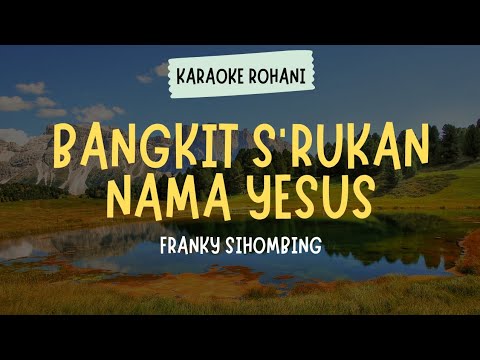 LAGU ROHANI KRISTEN " BANGKIT S'RUKAN NAMA YESUS - FRANKY SIHOMBING ...