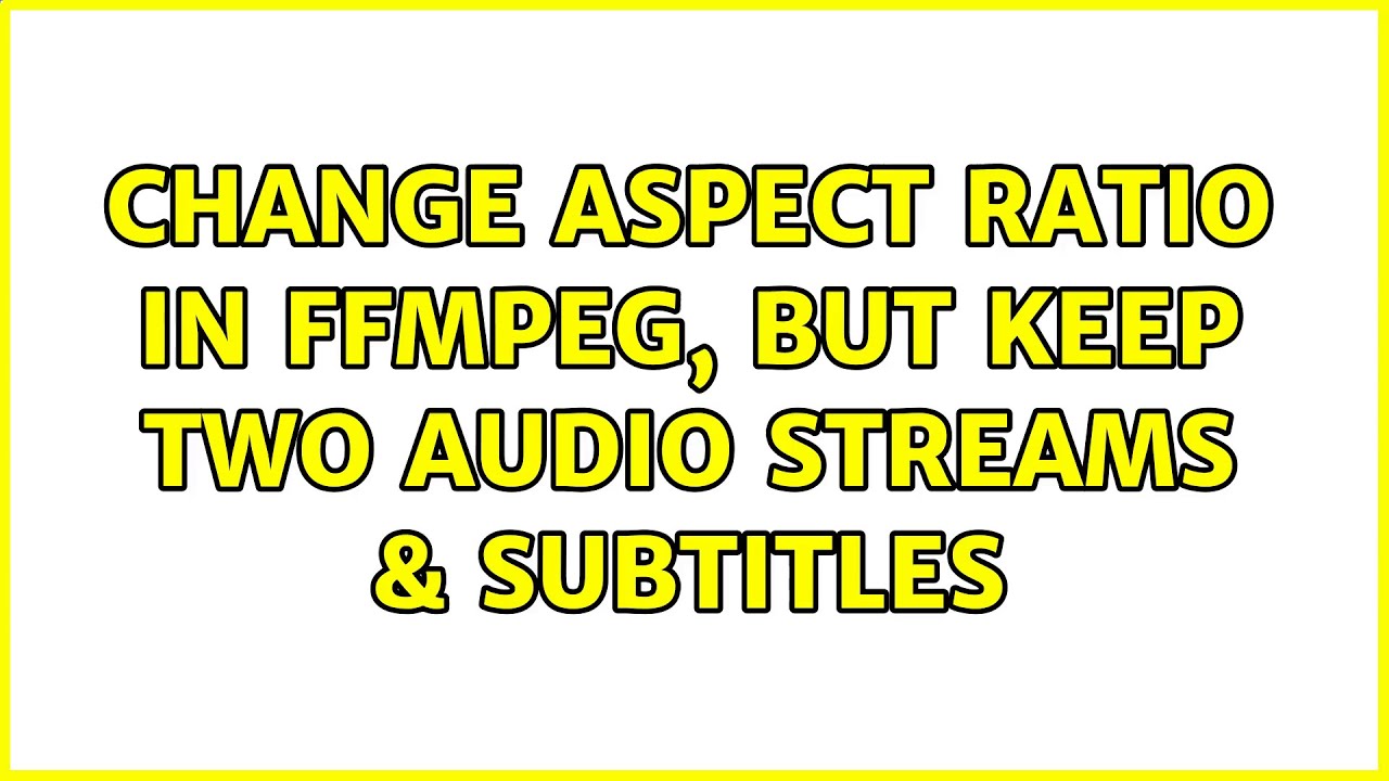 Change Aspect Ratio In Ffmpeg But Keep Two Audio Streams Subtitles 2 Solutions YouTube change-aspect-ratio-in-ffmpeg-but-keep-two-audio-streams-subtitles-2-solutions-youtube