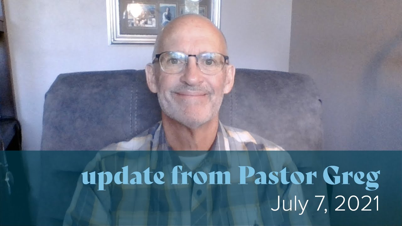 Update from Pastor Greg - July 7, 2021 - YouTube