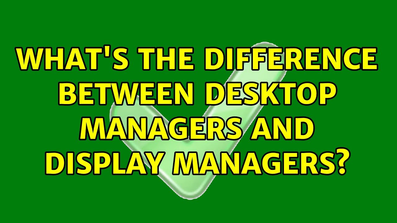 Ubuntu: What's the difference between desktop managers and display ...