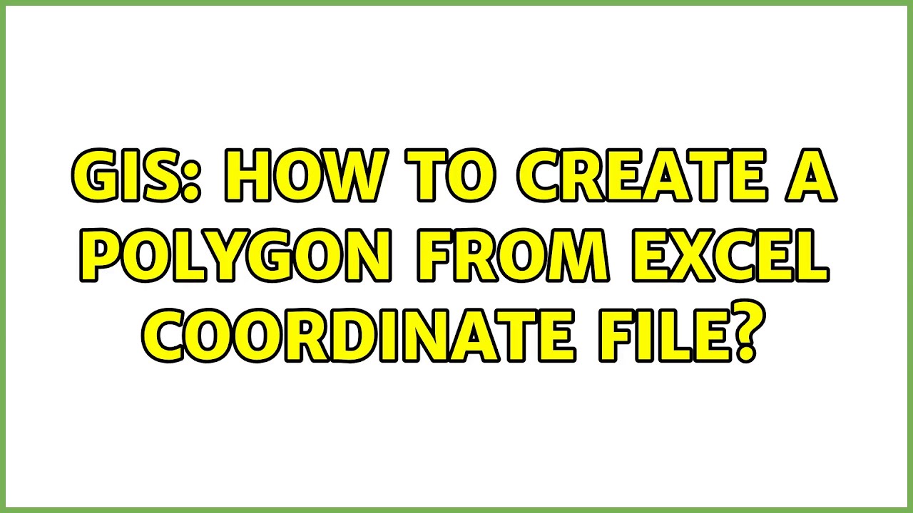 GIS: How to create a polygon from Excel coordinate file? (2 Solutions ...