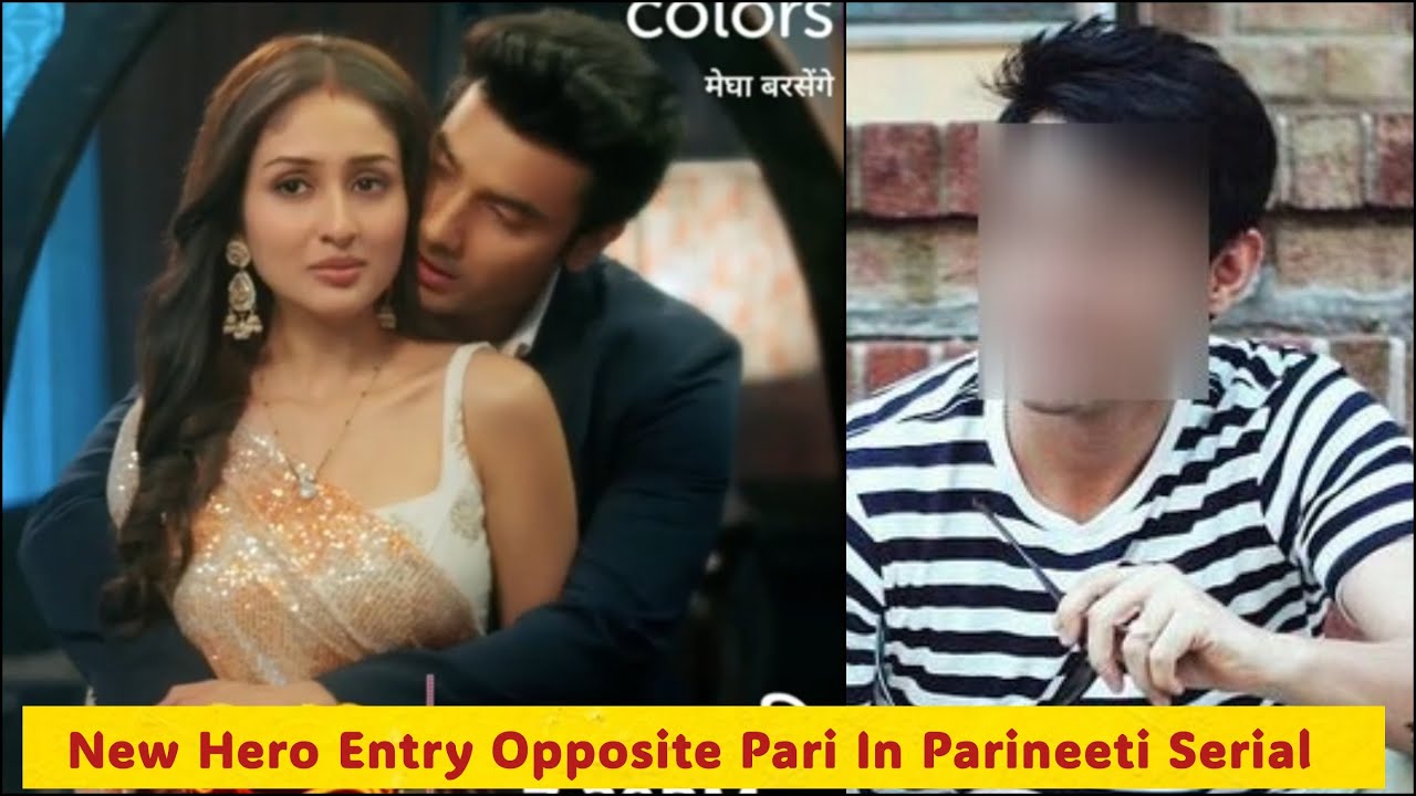 Parineeti Serial Update : New Hero Will enter Opposite Pari(Anchal Sahu ...