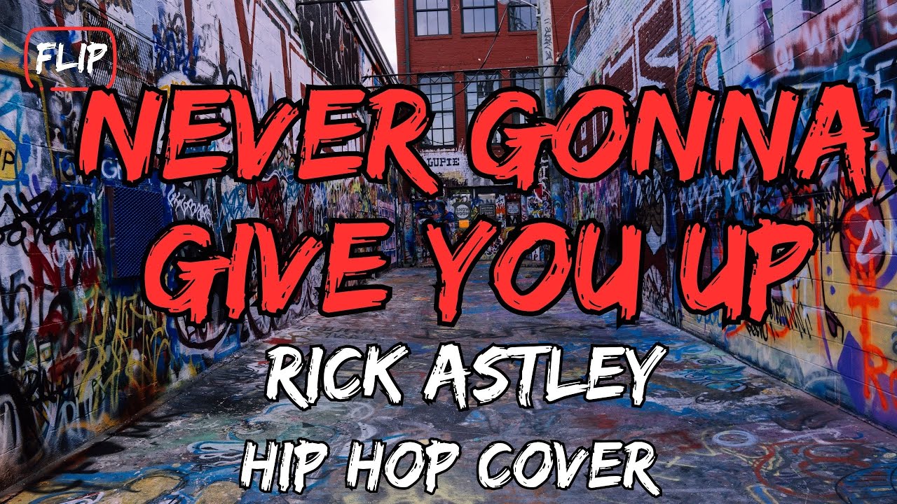 Never Gonna Give You Up - Rick Astley - Flip ! Best Hip Hop Covers that ...