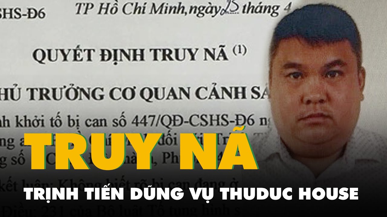 Truy nã Trịnh Tiến Dũng trong vụ Thuduc House, liên quan tín dụng đen - YouTube