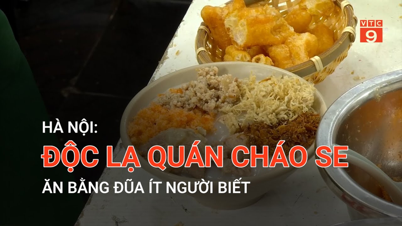 HÀ NỘI: ĐỘC LẠ QUÁN CHÁO SE ĂN BẰNG ĐŨA ÍT NGƯỜI BIẾT | VTC9 - YouTube