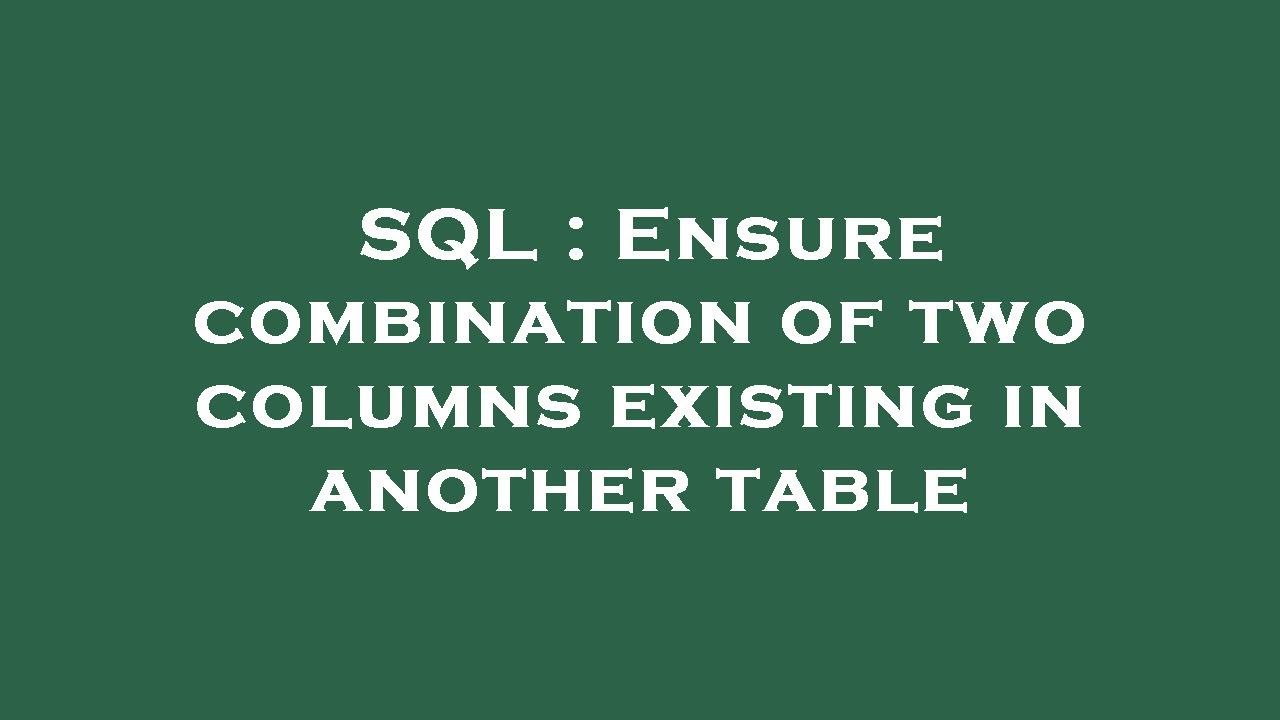 SQL Ensure Combination Of Two Columns Existing In Another Table YouTube SQL Ensure Combination Of Two Columns Existing In Another Table YouTube