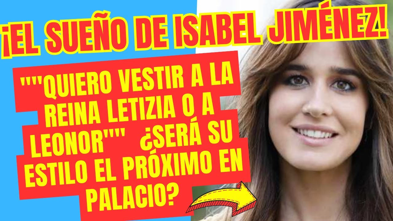 ¡El SUEÑO de ISABEL JIMÉNEZ! Quiero vestir a la Reina LETIZIA o a ...