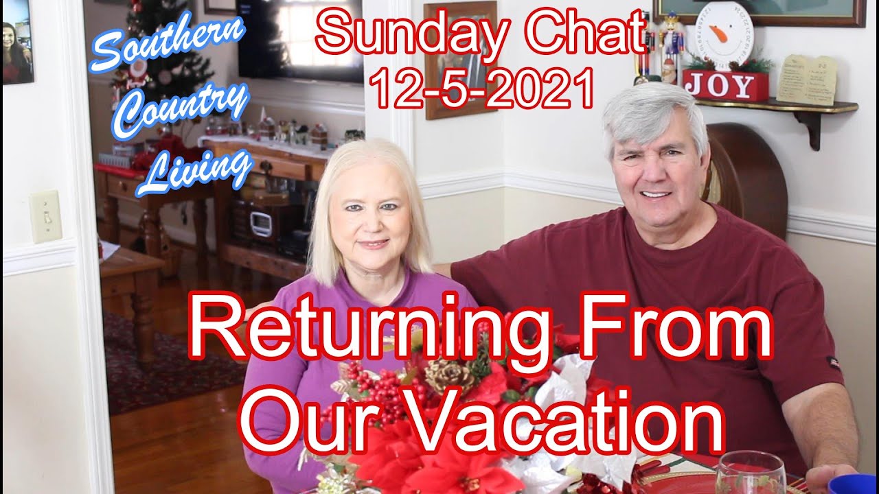 Sunday Chat 12-5-2021 Returning From Our Vacation - YouTube