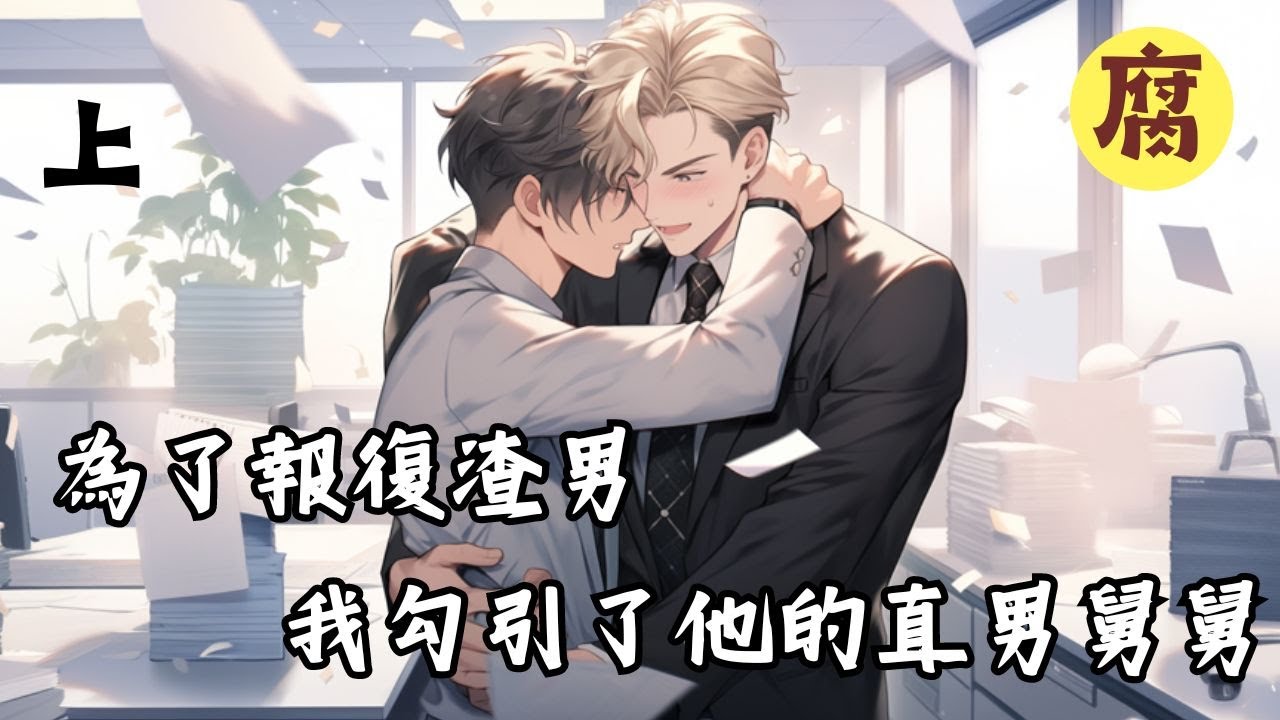 【一口氣看完】為了報復渣男,我撩撥上他清心寡慾的舅舅,本想聊完就跑,誰知被狠狠壓在身下!耽美 小說推薦 腐文 純愛 Youtube