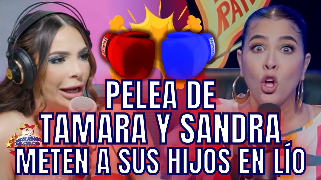 TAMARA DICE QUE SANDRA NO SABE QUIÉN ES EL PAPÁ DE SUS HIJOS , TRAS ...