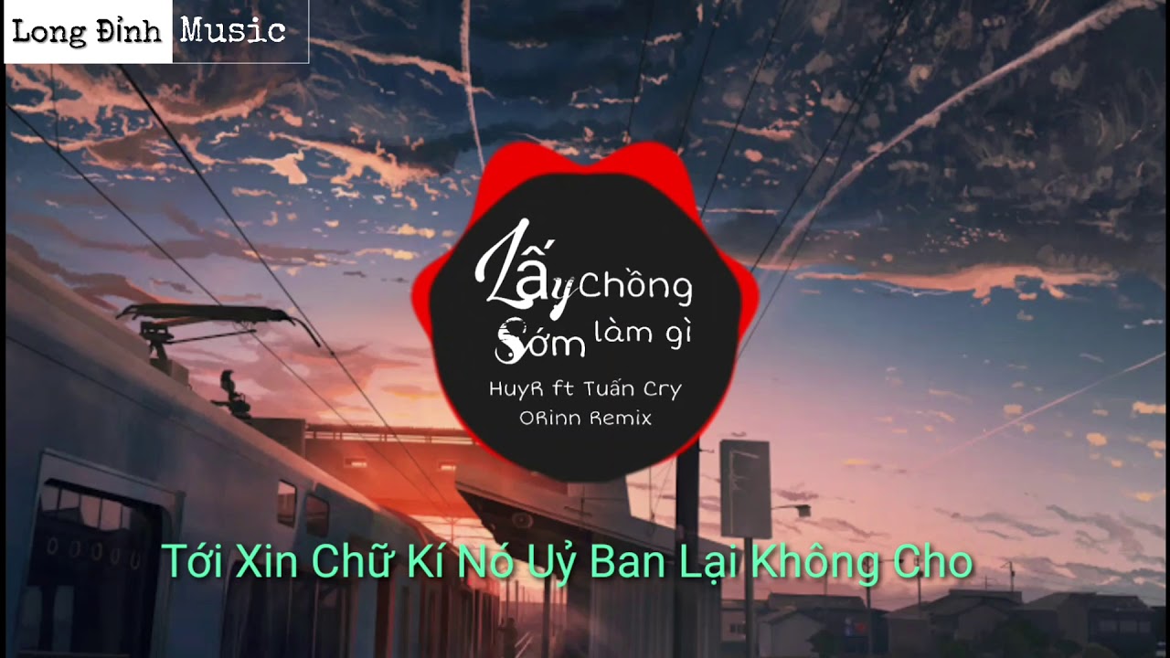 LẤY CHỒNG SỚM LÀM GÌ - HuyR ft Tuấn Cry ( Orinn remix) Bản Mix Căng Đét ...