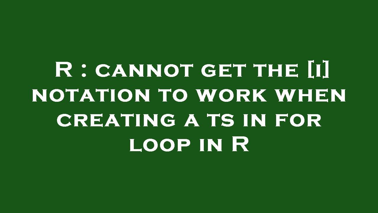 R Cannot Get The I Notation To Work When Creating A Ts In For Loop In R Youtube
