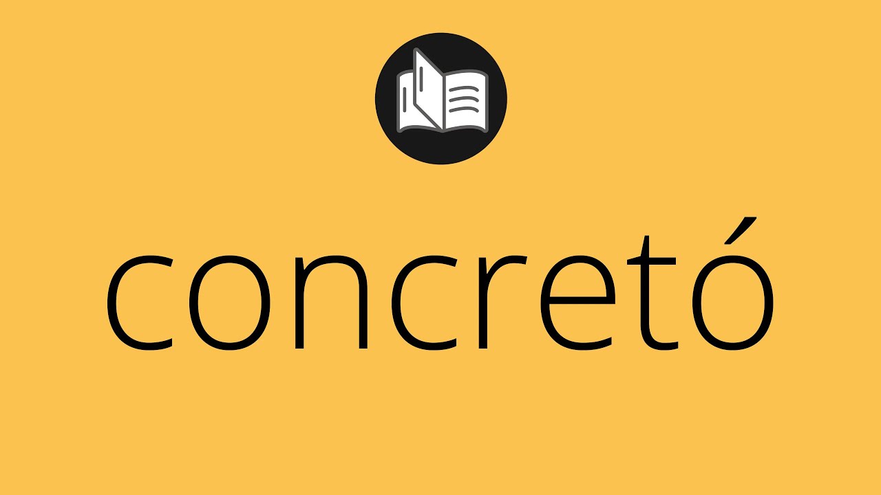 Que significa CONCRETÓ • concretó SIGNIFICADO • concretó DEFINICIÓN ...